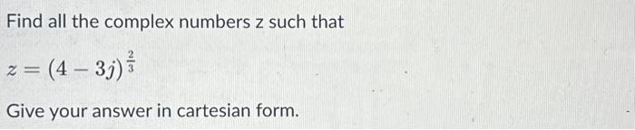 Solved Find all the complex numbers z such that z=(4−3j)32 | Chegg.com