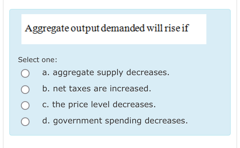 Solved Aggregate output demanded will rise ifSelect one:a. | Chegg.com