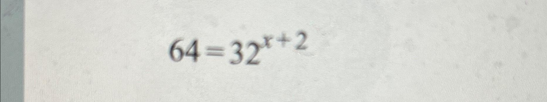 Solved 64=32x+2 | Chegg.com