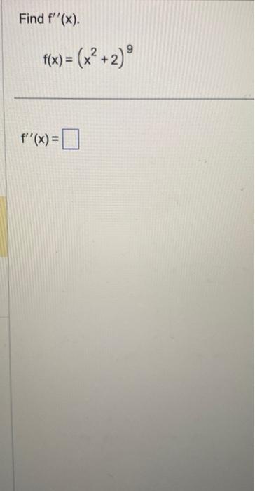 Solved Find f′′(x). f(x)=(x2+2)9 f′′(x)= | Chegg.com