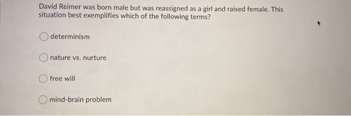 Solved David Reimer was born male but was reassigned as a | Chegg.com