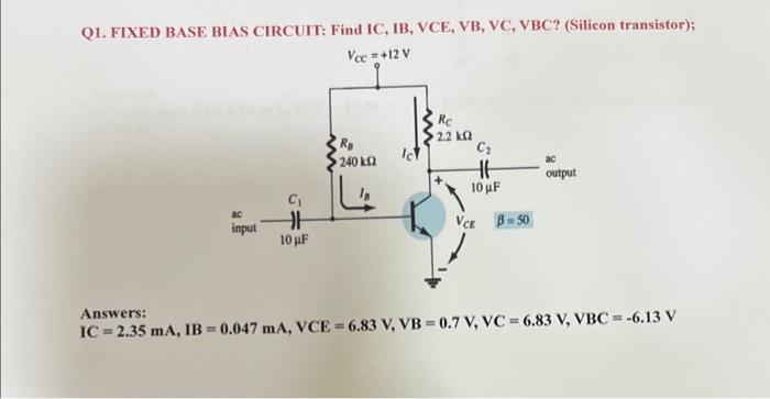 Solved Q1. FIXED BASE BIAS CIRCUIT: Find IC, IB, VCE, VB, | Chegg.com