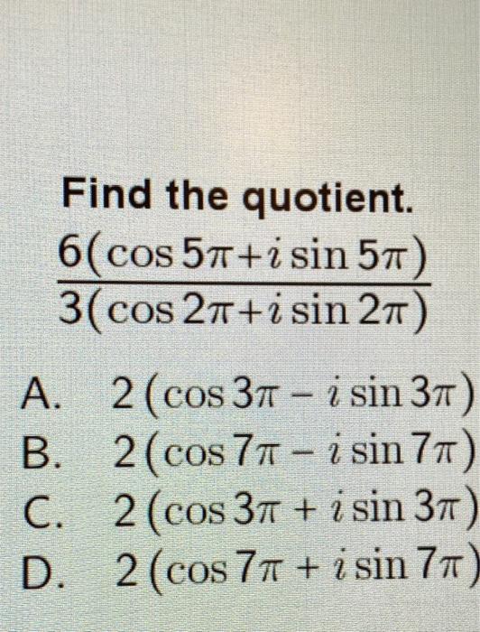 Solved Find the quotient. 6(cos 5++i sin 57) 3(cos 27+i sin | Chegg.com