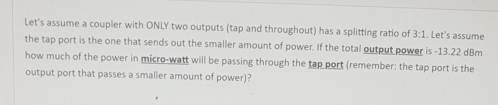 Solved Let's assume a coupler with ONLY two outputs (tap and | Chegg.com