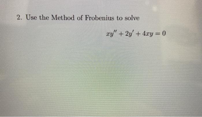 Solved 2. Use the Method of Frobenius to solve xy' + 2y' + | Chegg.com
