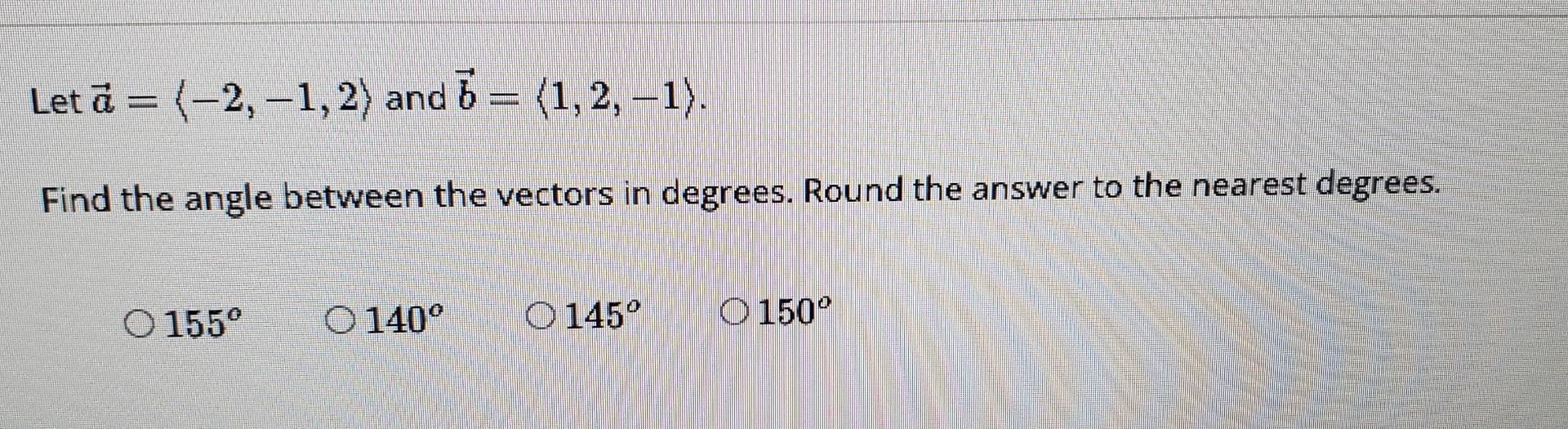 Solved Let a= −2,−1,2 and b= 1,2,−1 Find the angle between | Chegg.com