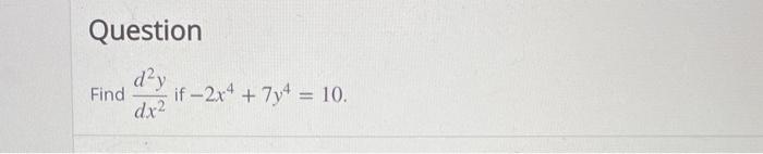 Solved Question dạy Find if - 2x4 + 7y4 = 10. dx2 | Chegg.com
