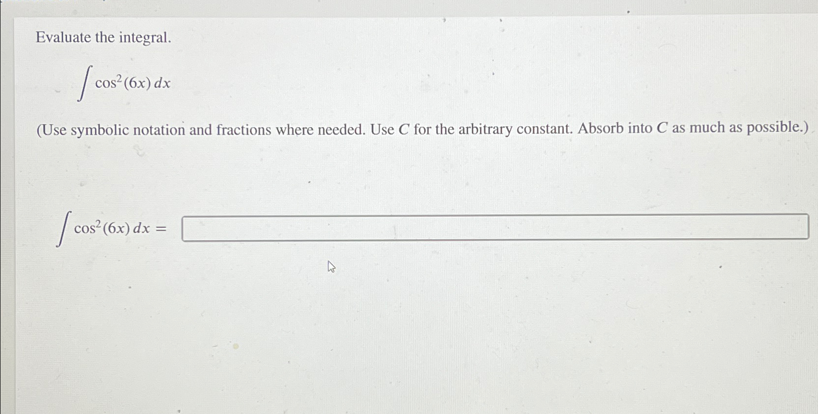 Solved Evaluate the integral.∫﻿﻿cos2(6x)dx(Use symbolic | Chegg.com