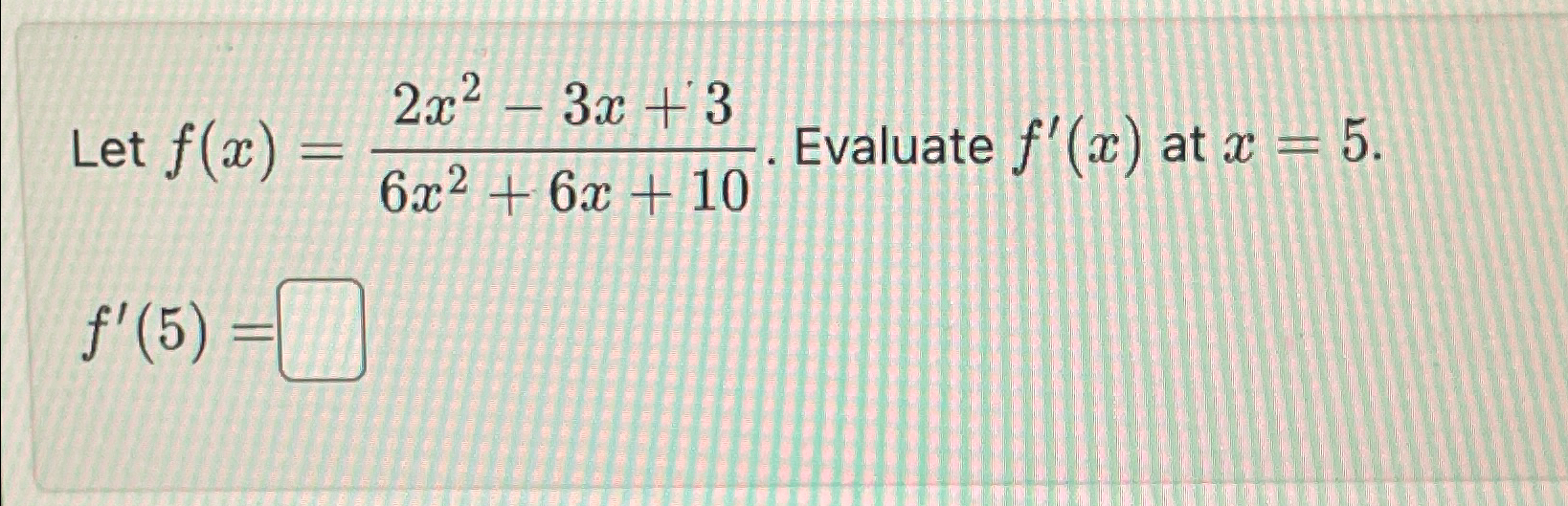 Solved Let f(x)=2x2-3x+36x2+6x+10. ﻿Evaluate f'(x) ﻿at | Chegg.com