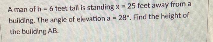 Solved A man of h=6 feet tall is standing x=25 feet away | Chegg.com