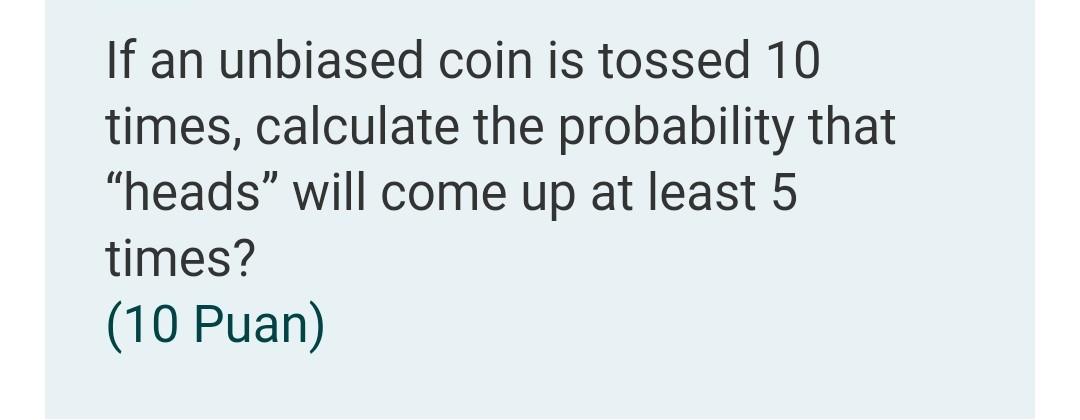 Solved If an unbiased coin is tossed 10 times, calculate the | Chegg.com