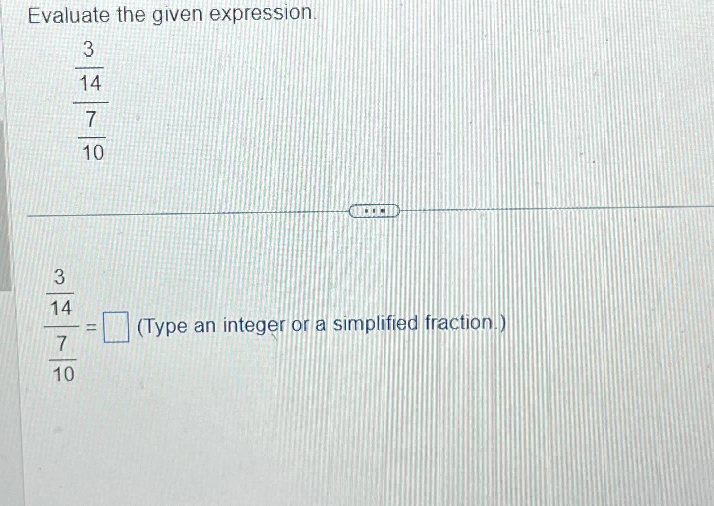 Solved Evaluate the given expression.314710314710=, (Type an | Chegg.com