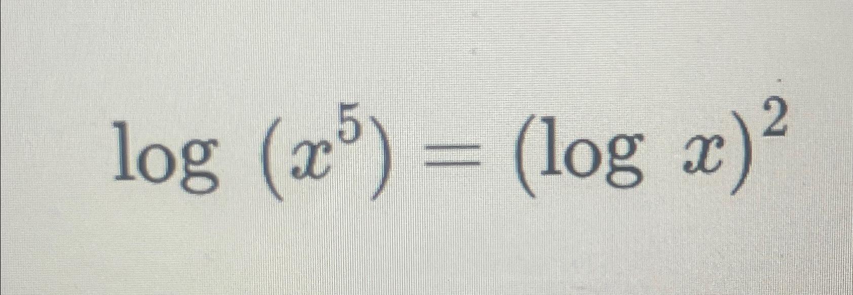Solved log(x5)=(logx)2 | Chegg.com