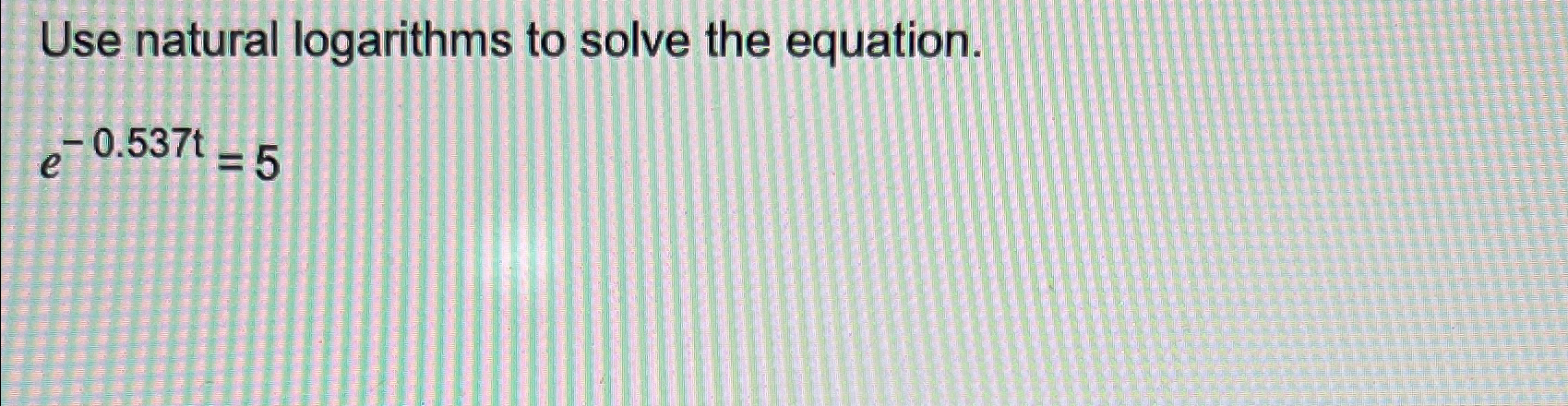 Solved Use natural logarithms to solve the | Chegg.com