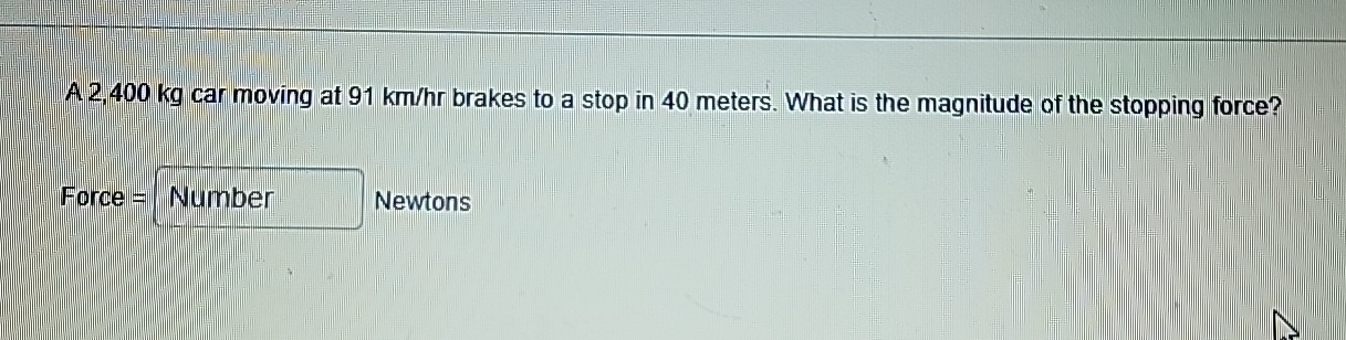 Solved A 2,400kg ﻿car moving at 91kmhr ﻿brakes to a stop in | Chegg.com