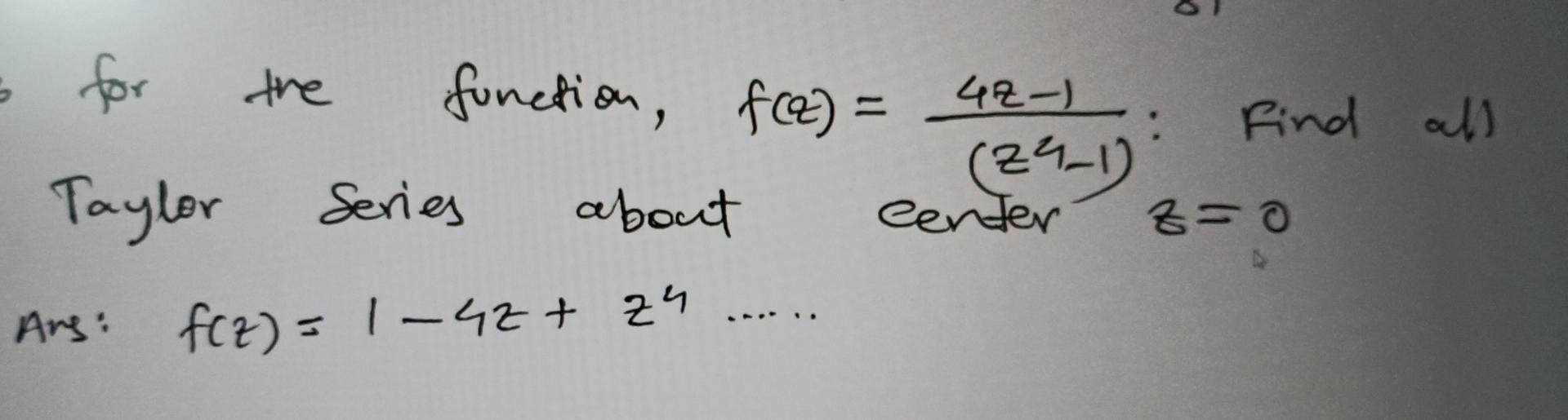 Solved for the function, f(z)=(z4−1)4z−1 : Find all Taylor | Chegg.com