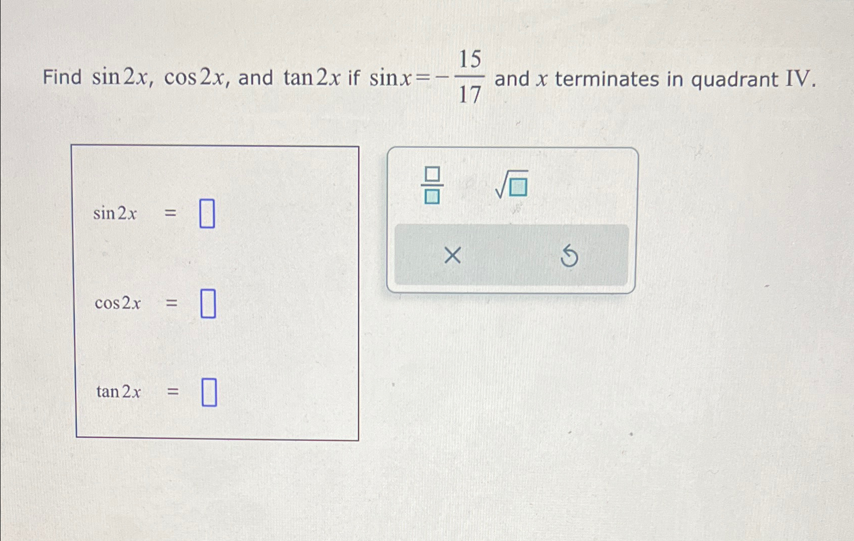 Solved Find sin2x,cos2x, ﻿and tan2x ﻿if sinx=-1517 ﻿and x | Chegg.com