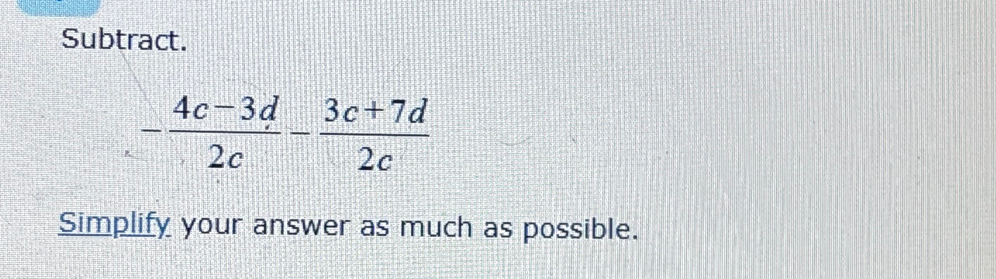 Solved Subtract.-4c-3d2c-3c+7d2cSimplify your answer as much | Chegg.com