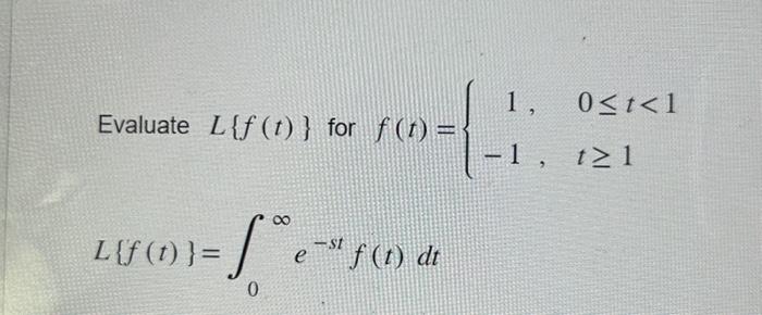 Solved Evaluate L{f(t)} for f(t)={1,−1,0≤t