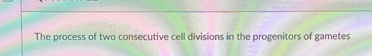Solved The process of two consecutive cell divisions in the | Chegg.com