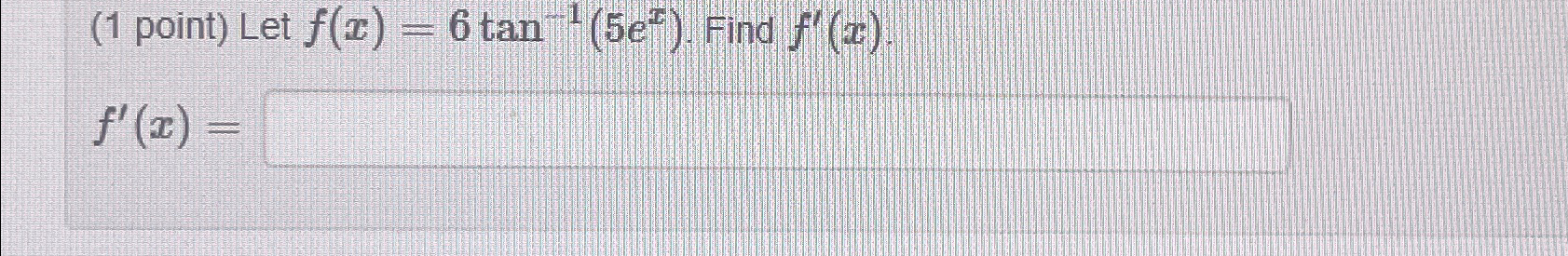 Solved (1 ﻿point) ﻿Let f(x)=6tan-1(5ex). ﻿Find f'(x)f'(x)= | Chegg.com