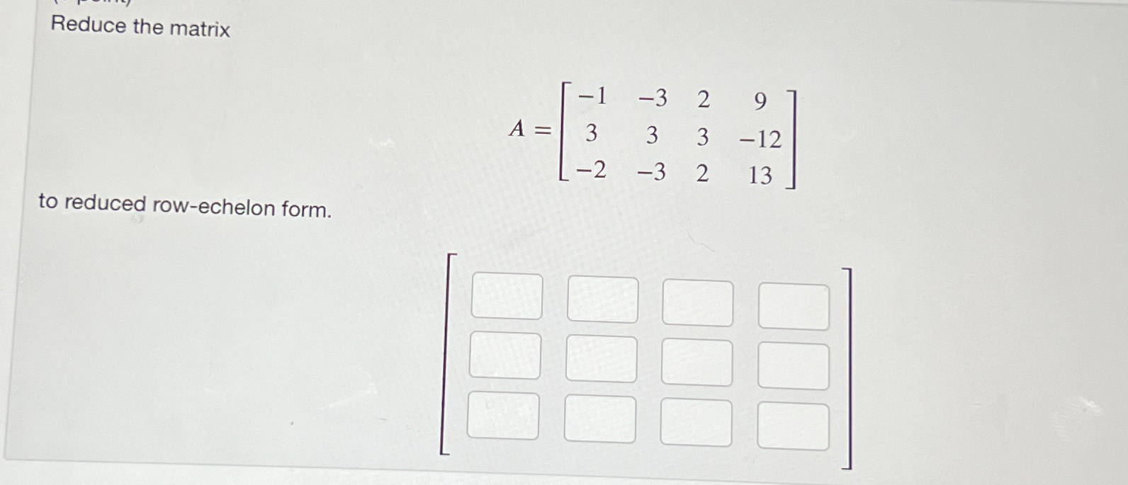 Solved Reduce the matrixA=[-1-329333-12-2-3213]to reduced | Chegg.com