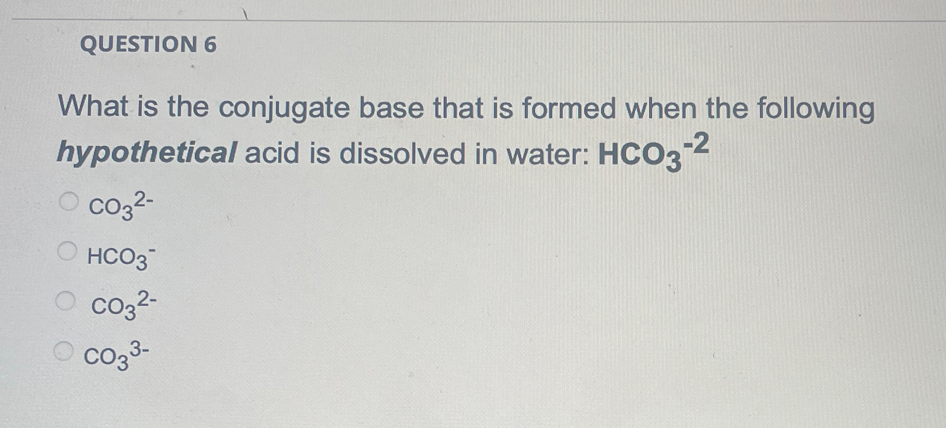 Solved QUESTION 6What is the conjugate base that is formed | Chegg.com