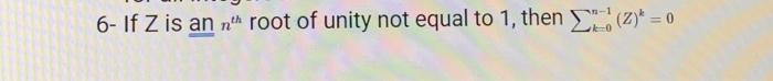 Solved 6- If Z is an nth root of unity not equal to 1, then | Chegg.com