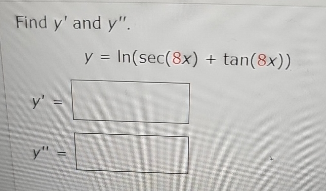 Solved Find y' ﻿and y''.y=ln(sec(8x)+tan(8x))y'=y''= | Chegg.com