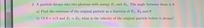 Solved 2. A particle decays into two photons with energy E1 | Chegg.com