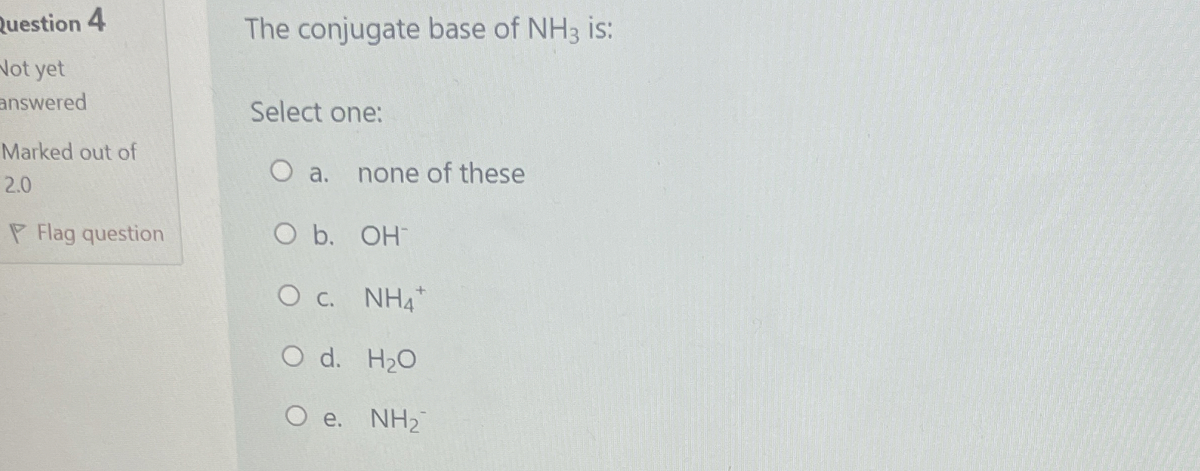 Solved The conjugate base of NH3 ﻿is:Select one:a. ﻿none of | Chegg.com