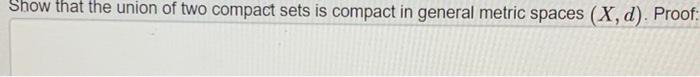 Solved Show that the union of two compact sets is compact in | Chegg.com