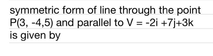 Solved symmetric form of line through the point P(3,−4,5) | Chegg.com