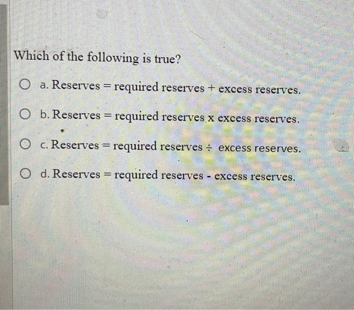 Solved Which of the following is true? a. Reserves = | Chegg.com