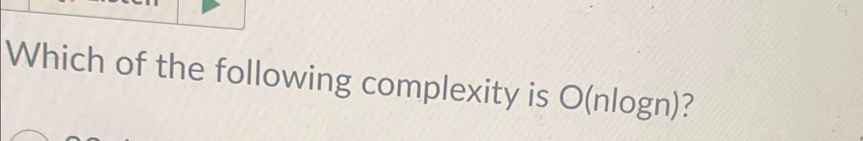 Solved Which of the following complexity is O (nlogn) ? | Chegg.com