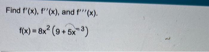 Solved Find f′(x),f′′(x), and f′′′(x). f(x)=8x2(9+5x−3) | Chegg.com
