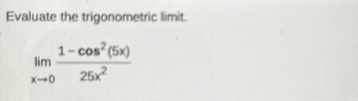 Solved Evaluate the trigonometric limit.limx→01-cos2(5x)25x2 | Chegg.com