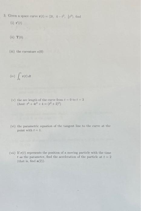 Solved Given a space curve r(t)= 2t,4−t2, t3 , find (i) | Chegg.com