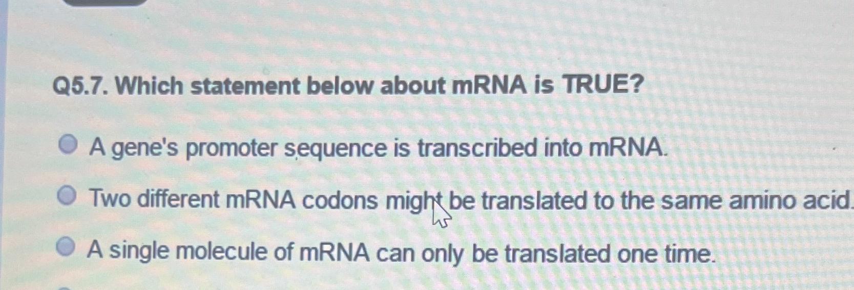 Solved Q5.7. ﻿Which statement below about mRNA is TRUE?A | Chegg.com