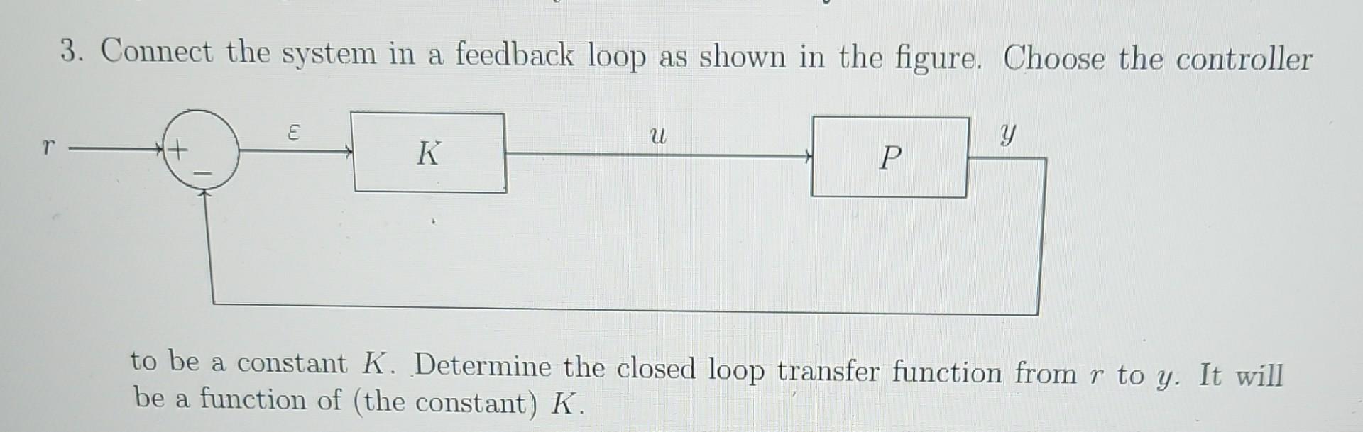 Solved 3. Connect the system in a feedback loop as shown in | Chegg.com