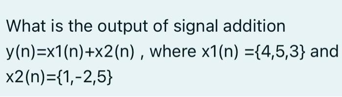 Solved What is the output of signal addition | Chegg.com