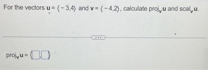 Solved For the vectors u= −3,4 and v= −4,2 , calculate | Chegg.com