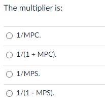 Solved The multiplier is: 1/MPC O 1/(1 + MPC). 1/MPS. 1/(1 - | Chegg.com