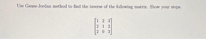 Solved Use Gauss-Jordan method to find the inverse of the | Chegg.com