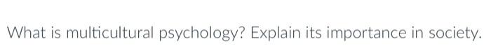 Solved What is multicultural psychology? Explain its | Chegg.com
