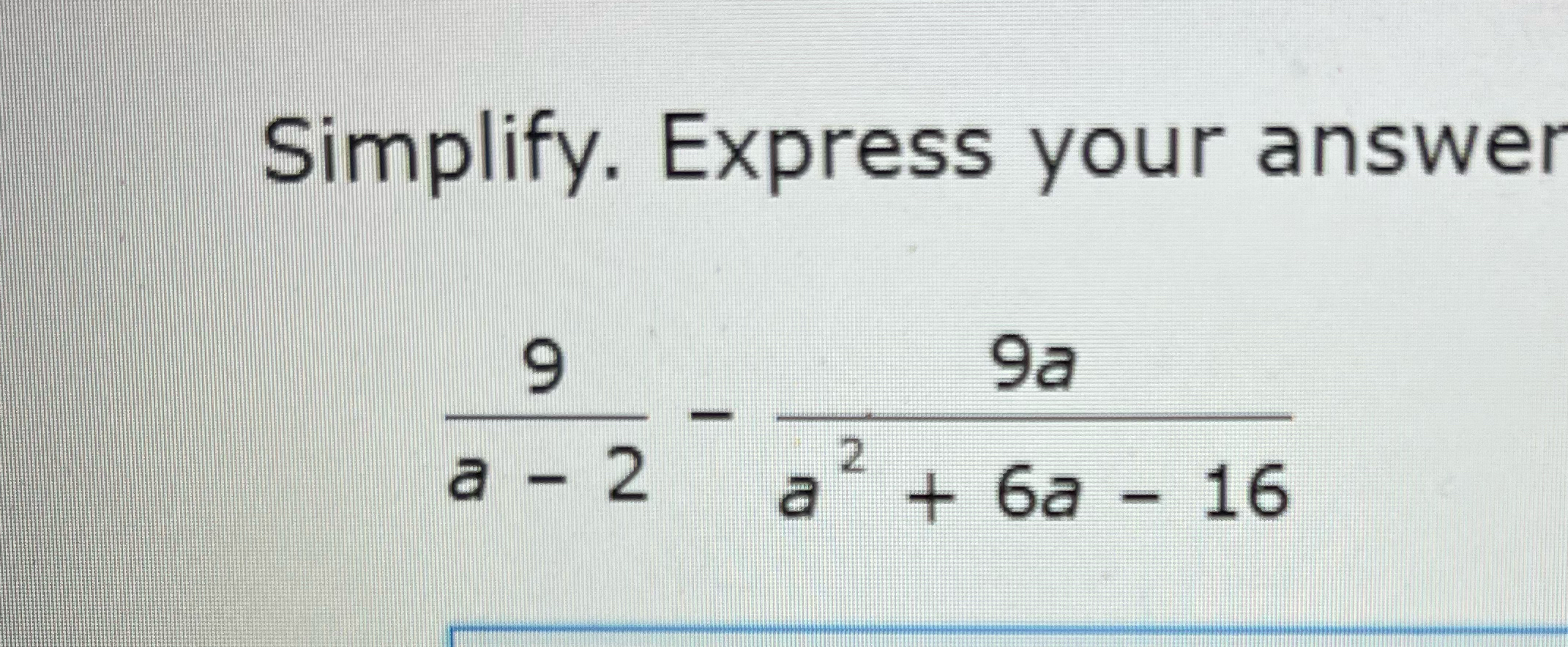 Solved Simplify. Express your answer9a-2-9aa2+6a-16 | Chegg.com
