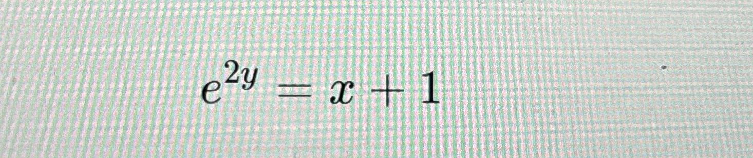 Solved e2y=x+1 | Chegg.com