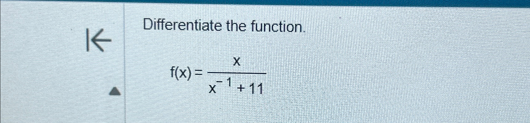 Solved Differentiate the function.f(x)=xx-1+11 | Chegg.com
