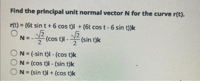 [Solved]: Find the principal unit normal vector N for the c