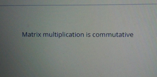 Solved Matrix multiplication is commutative | Chegg.com